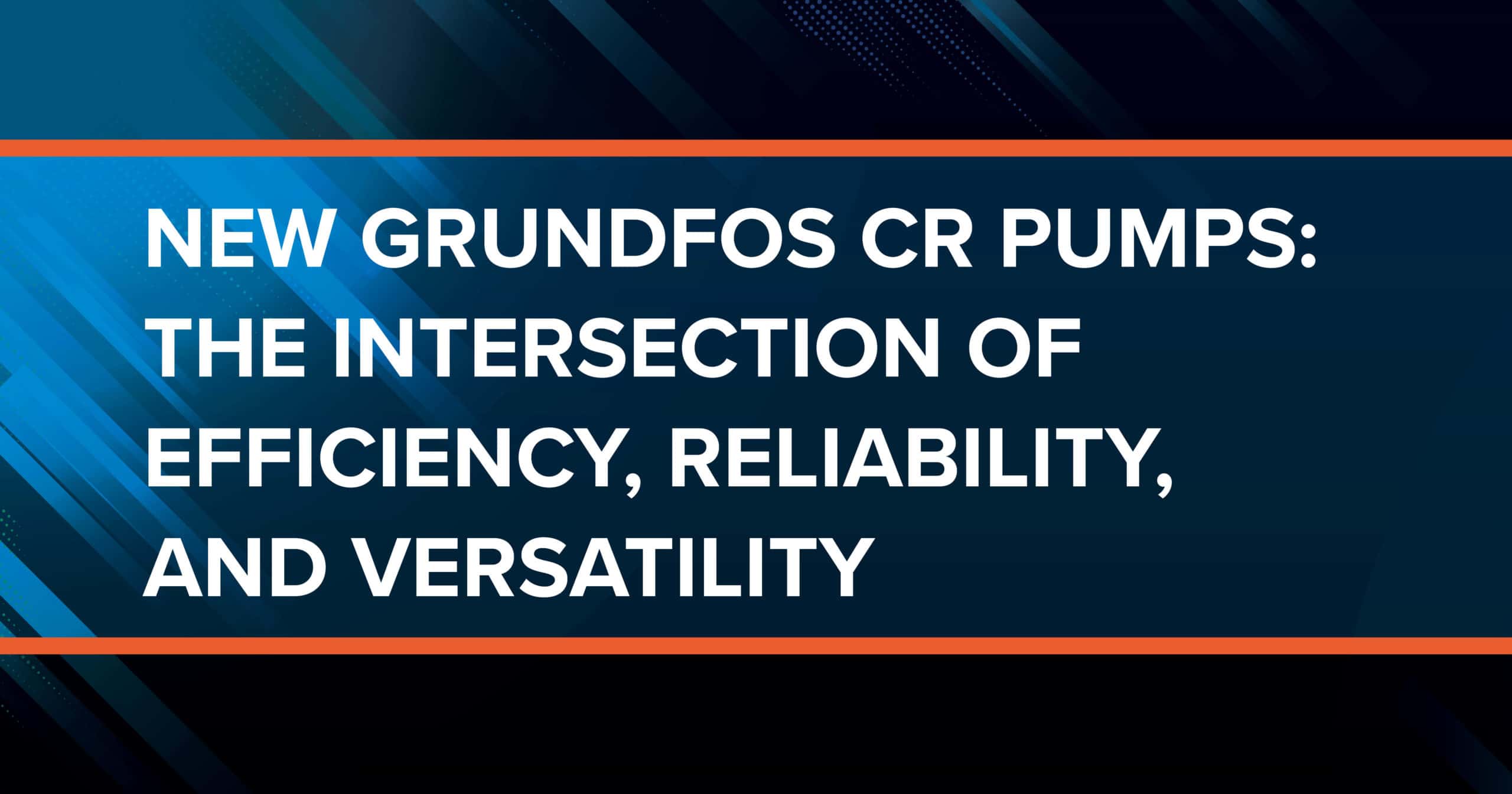 New Grundfos CR Pumps: The Intersection of Efficiency, Reliability, and ...