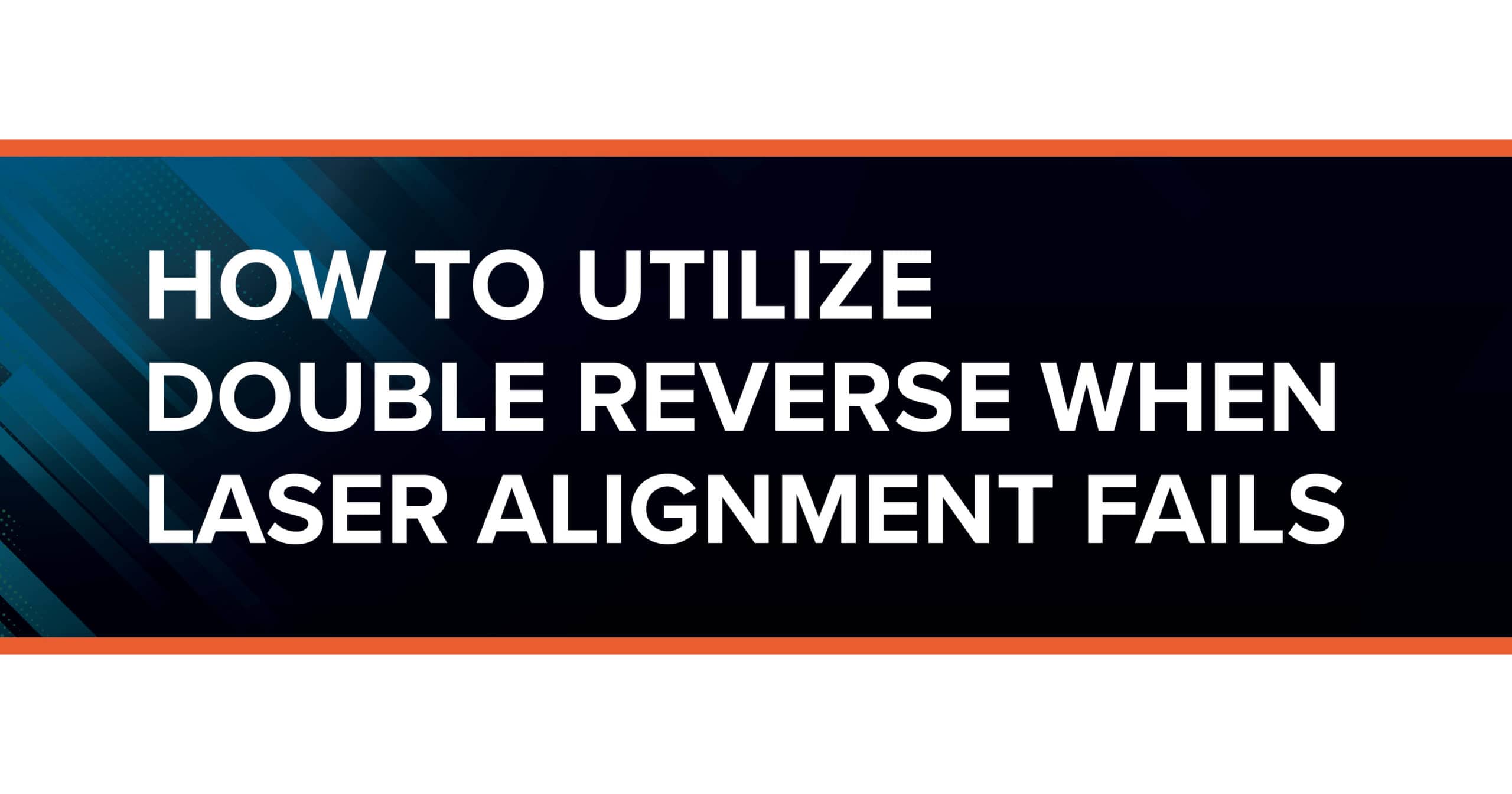 How to Use Double Reverse When Laser Alignment Fails - DXP Pacific