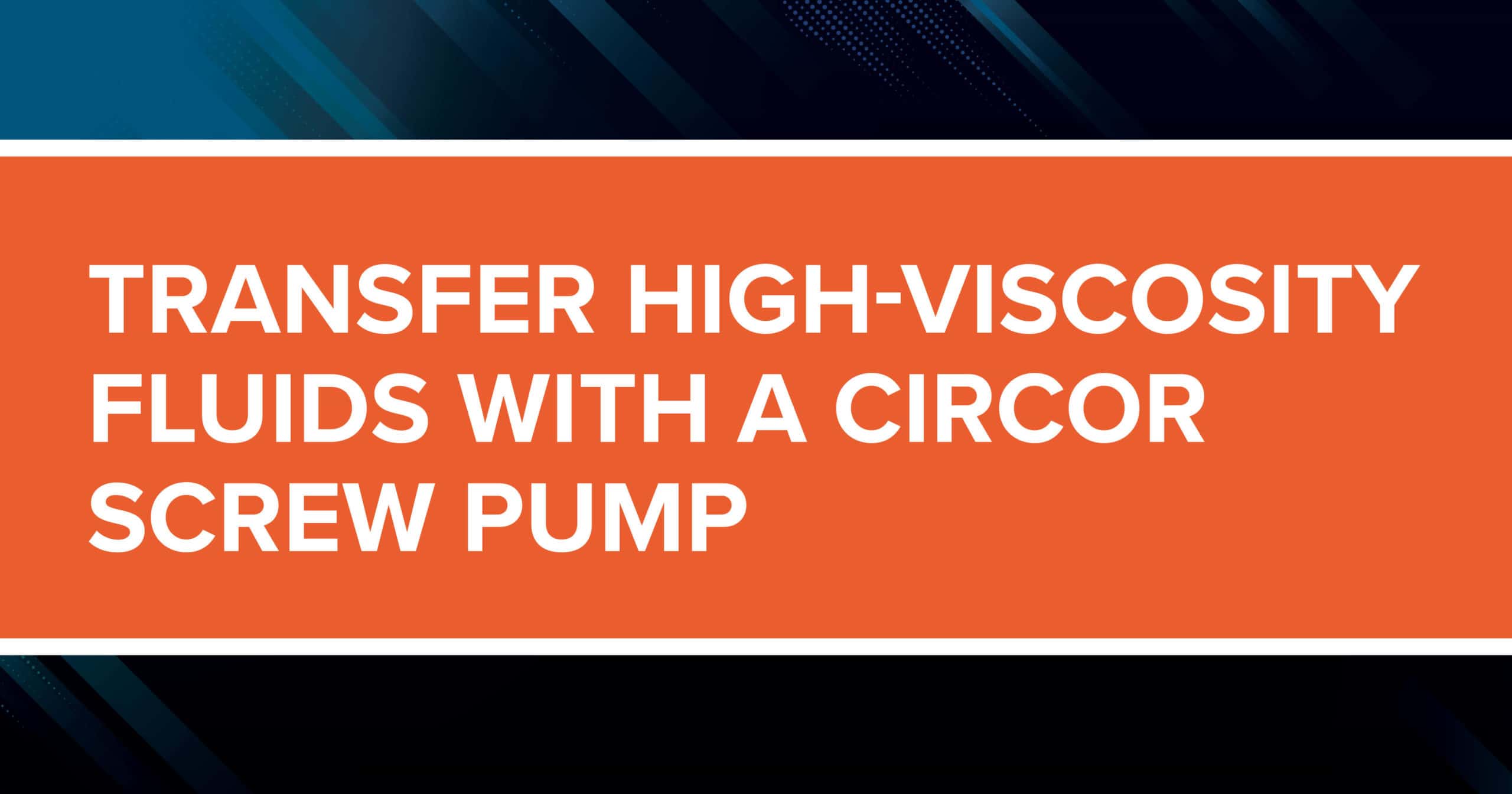 Transfer High-Viscosity Fluids with a Circor Screw Pump - DXP Pacific