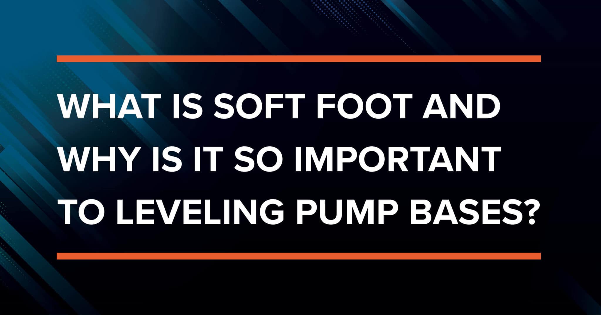 What is Soft Foot and Why is it So Important to Leveling Pump Bases ...