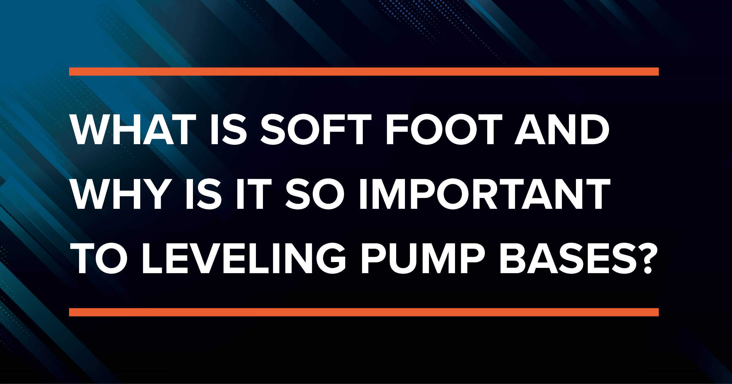 What is Soft Foot and Why is it So Important to Leveling Pump Bases ...