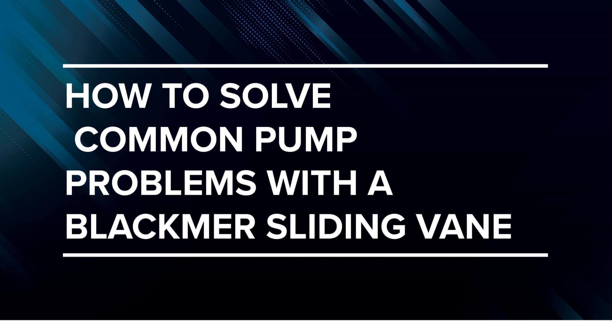 How to Solve Common Pump Problems with a Blackmer Sliding Vane Pump - DXP Pacific